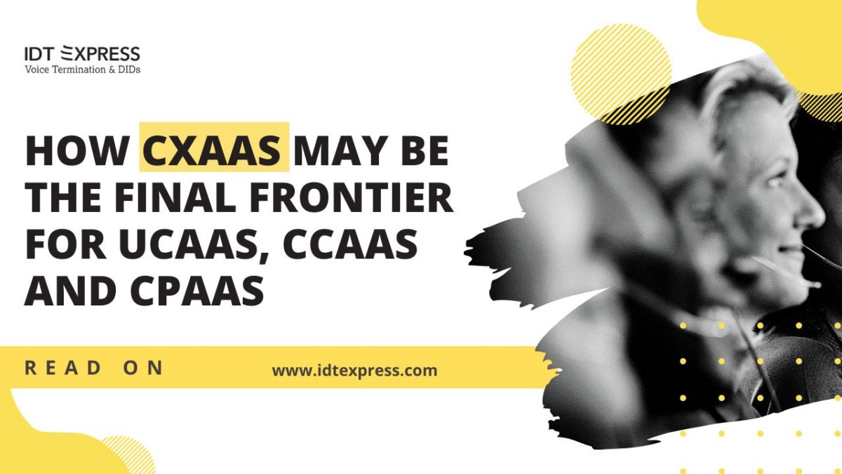 How CXaaS may be the final frontier for UCaaS, CCaaS and CPaaS | IDT Express